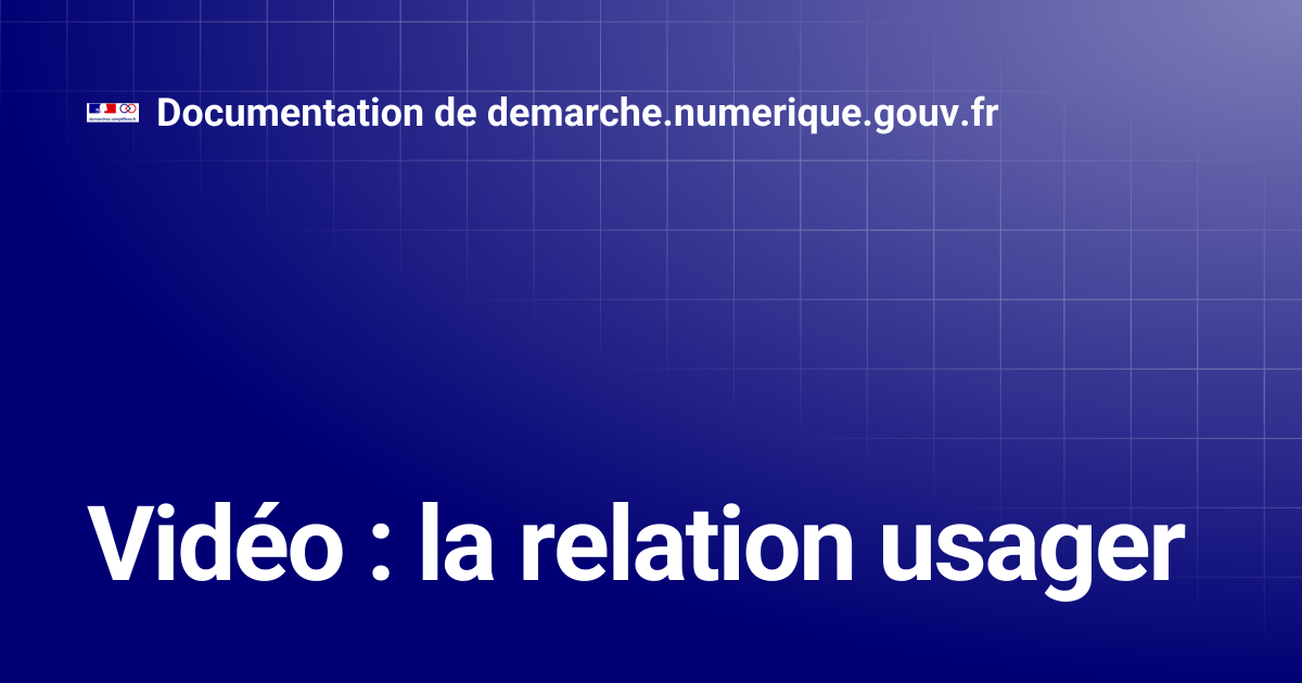 Vidéo : la relation usager | Documentation de demarche.numerique.gouv.fr