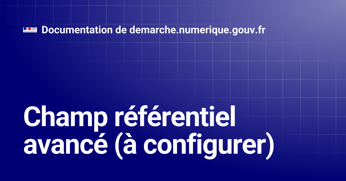 Champ référentiel avancé (à configurer) | Documentation de demarche ...