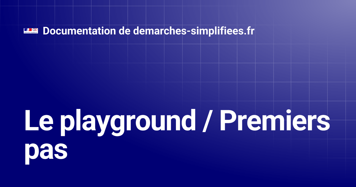 Le playground / Premiers pas | Documentation de demarches-simplifiees.fr